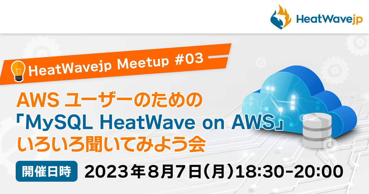 【HeatWavejp】AWSユーザーのための｢MySQL HeatWave on AWS｣いろいろ聞いてみよう会 ― HeatWavejp ...