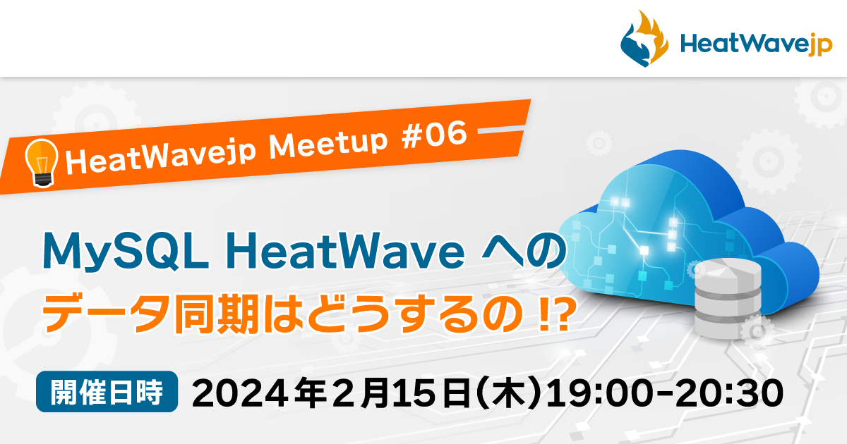 【HeatWavejp】MySQL HeatWave へのデータ同期はどうするの！？～HeatWavejp Meetup #06 ...
